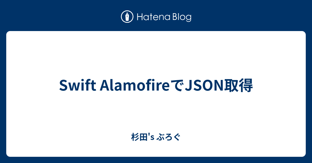 Swift AlamofireでJSON取得 - 杉田's ぶろぐ