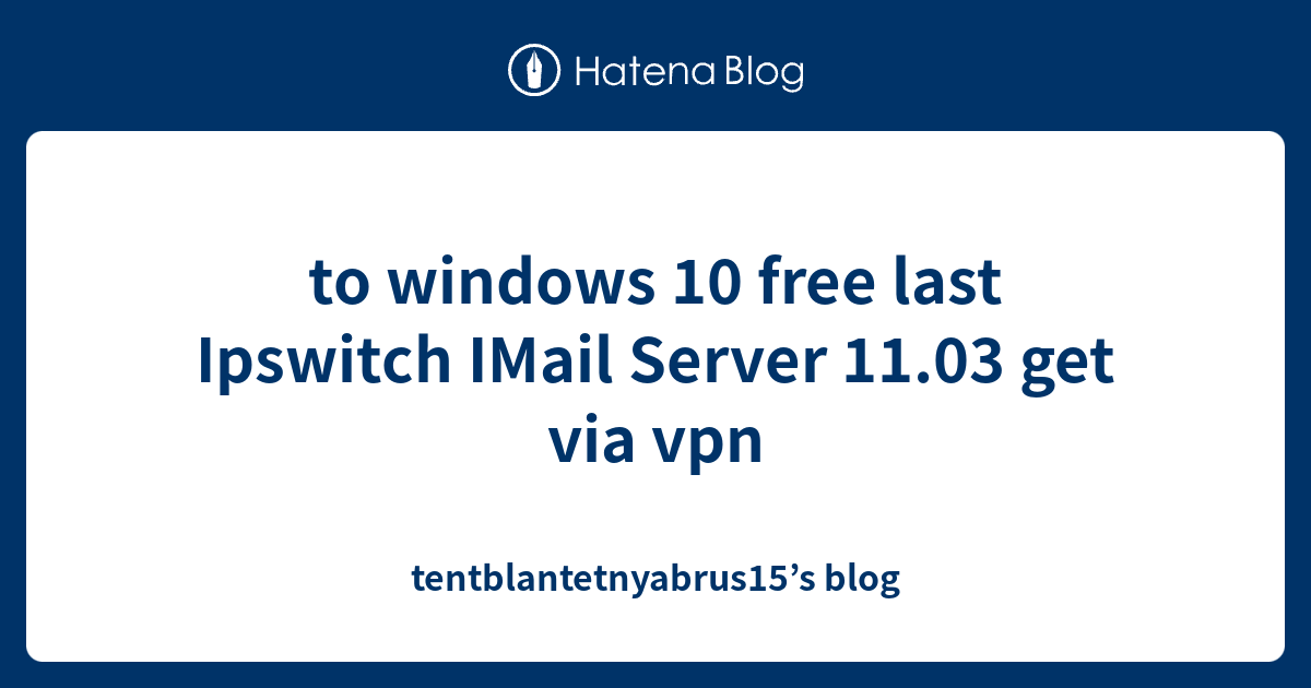 to windows 10 free last Ipswitch IMail Server 11.03 get via vpn ...