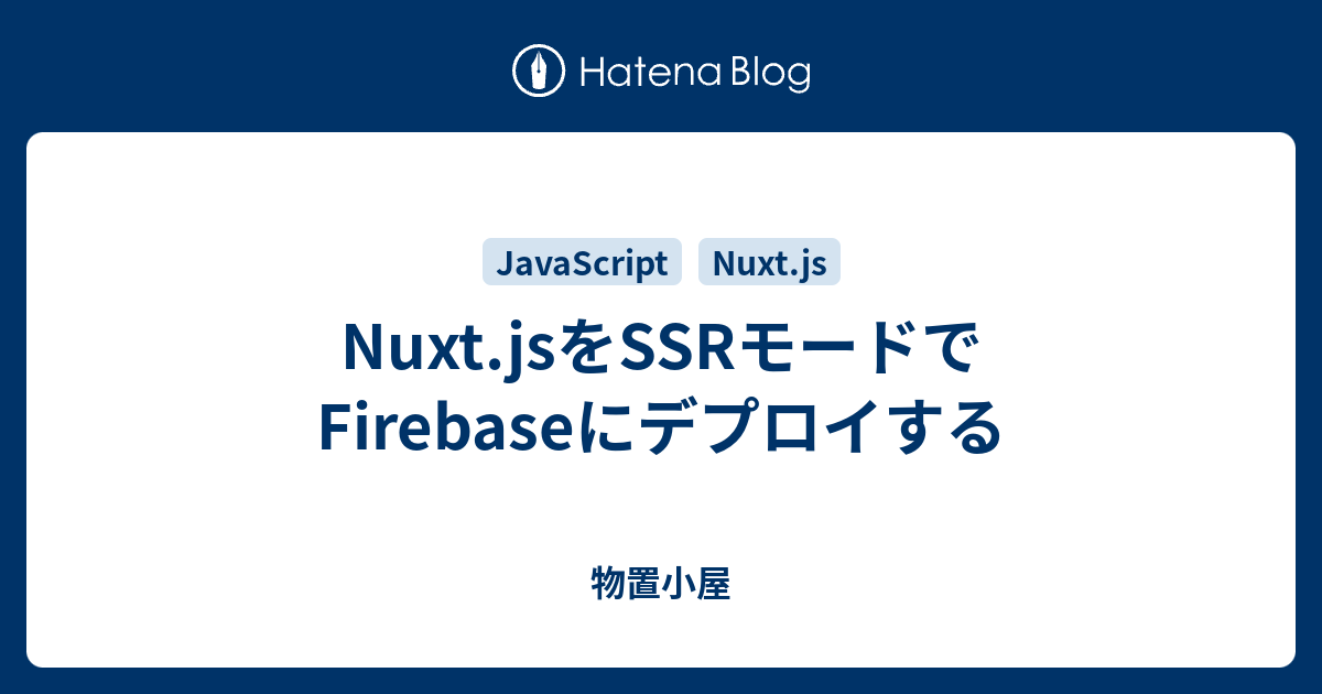 Nuxt.jsをSSRモードでFirebaseにデプロイする - 物置小屋