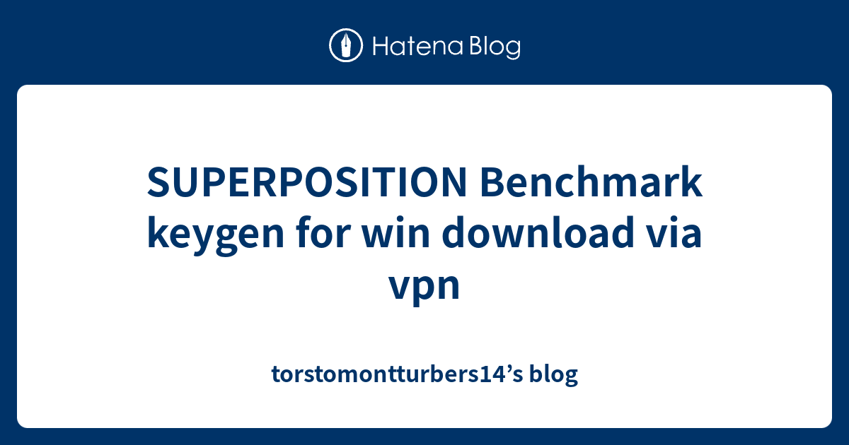 SUPERPOSITION Benchmark keygen for win download via vpn ...
