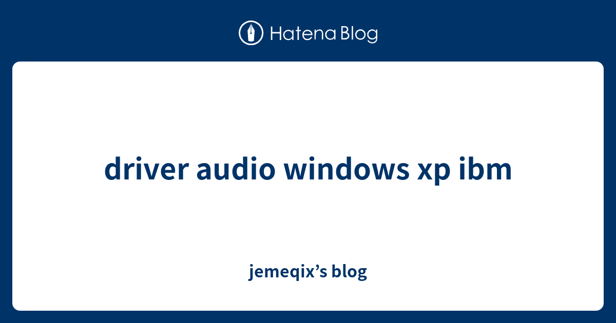 driver audio windows xp ibm - jemeqix’s blog