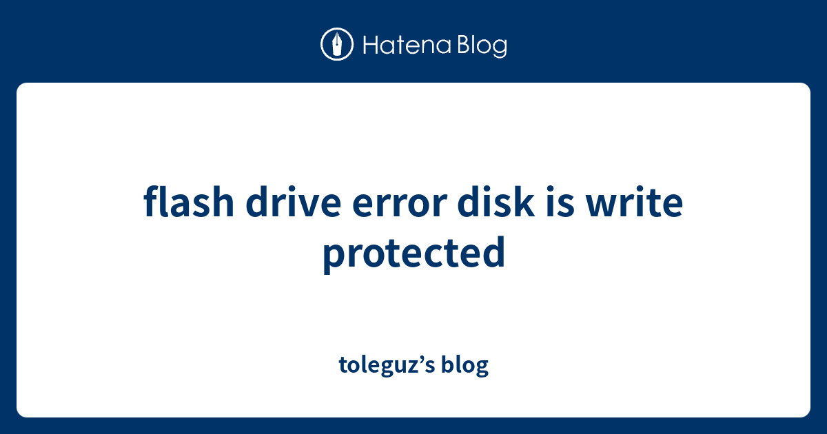 flash drive error disk is write protected - toleguz’s blog