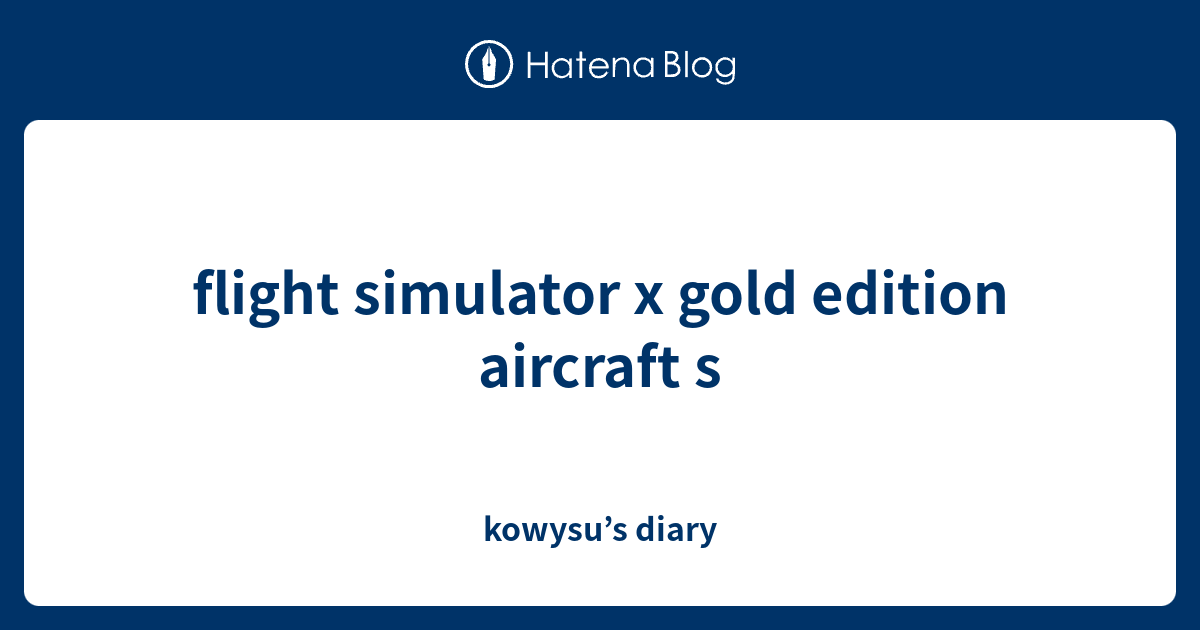 flight simulator x gold edition aircraft s - kowysu’s diary