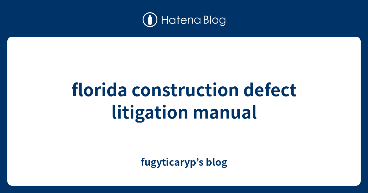 florida construction defect litigation manual - fugyticaryp’s blog