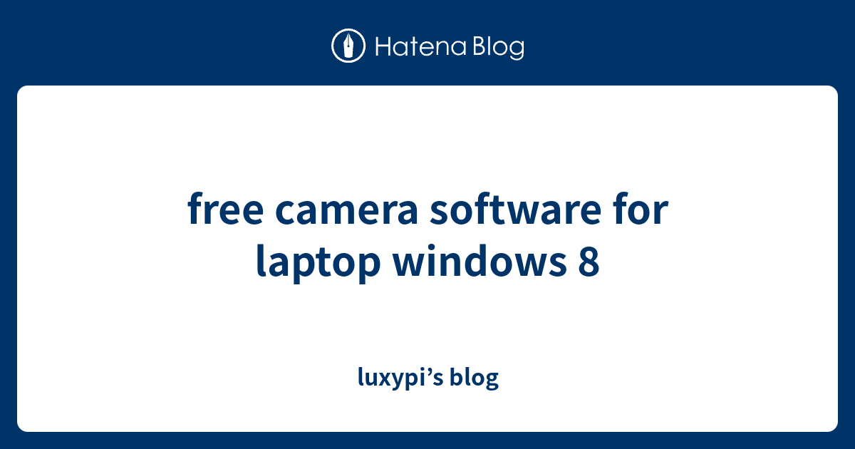 free camera software for laptop windows 8 - luxypi’s blog