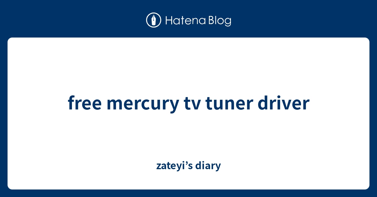 free mercury tv tuner driver - zateyi’s diary