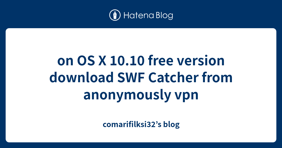 on OS X 10.10 free version download SWF Catcher from anonymously vpn ...