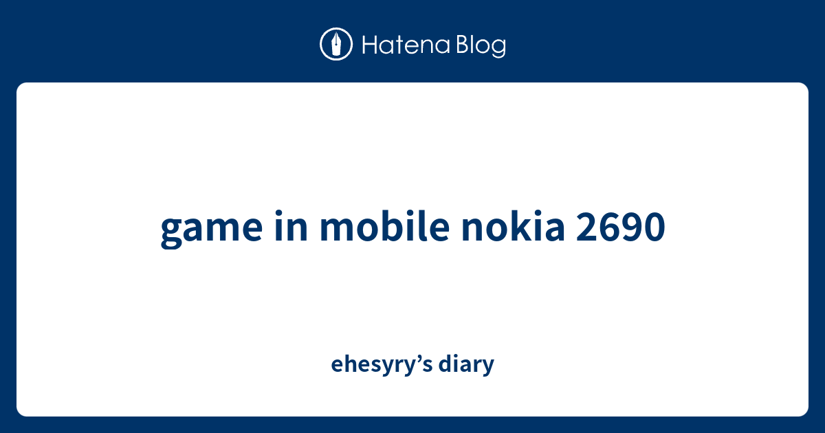 game in mobile nokia 2690 - ehesyry’s diary