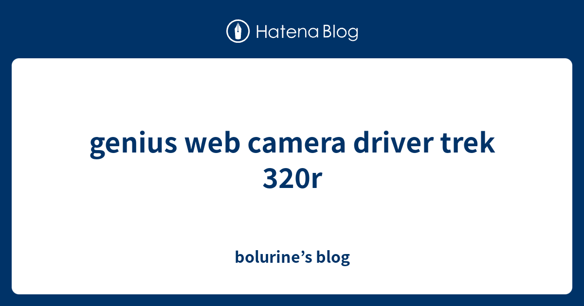 genius web camera driver trek 320r - bolurine’s blog