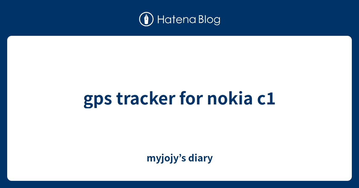 gps tracker for nokia c1 - myjojy’s diary