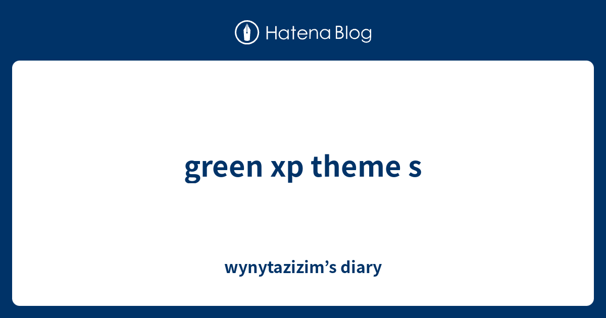 green xp theme s - wynytazizim’s diary