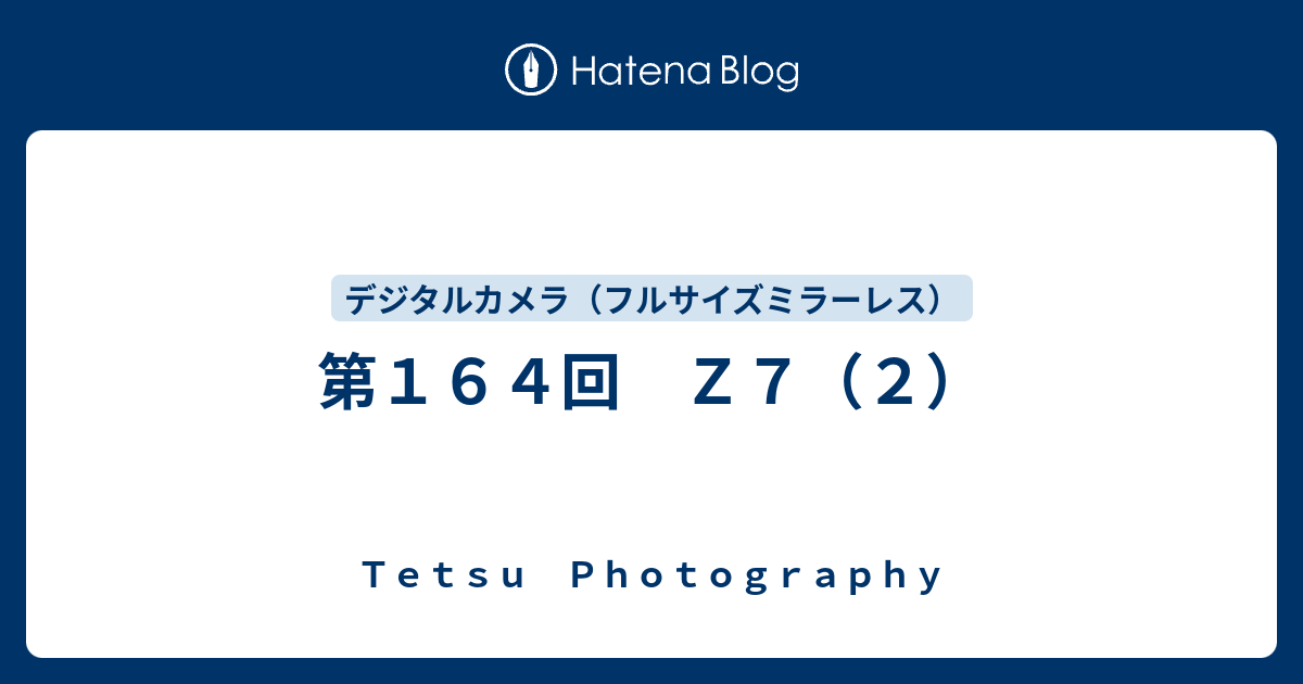 第164回 Z7（2） - Tetsu Photography