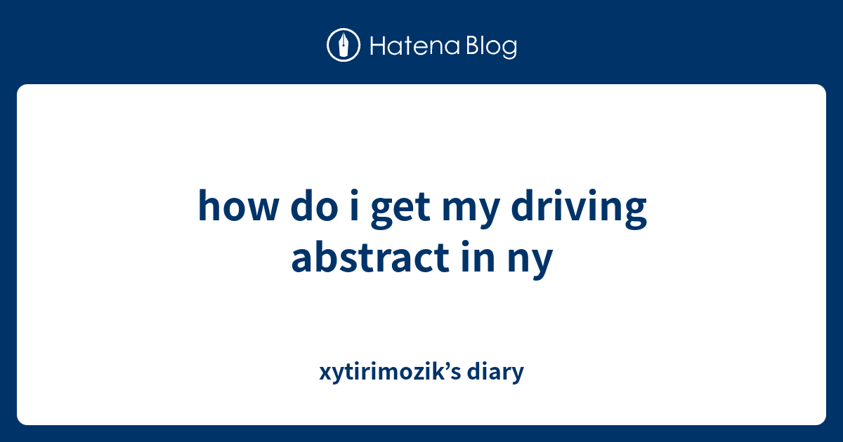 how do i get my driving abstract in ny - xytirimozik’s diary