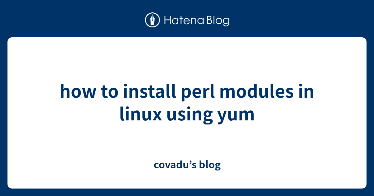 How To Install Perl Modules In Linux Using Yum Covadu S Blog