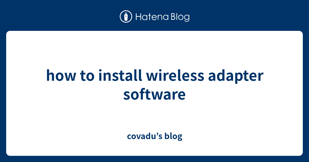 how to install wireless adapter software - covadu’s blog