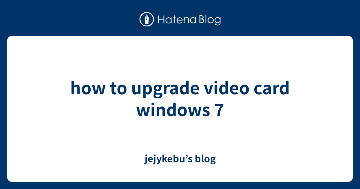 how to upgrade video card windows 7 - jejykebu’s blog