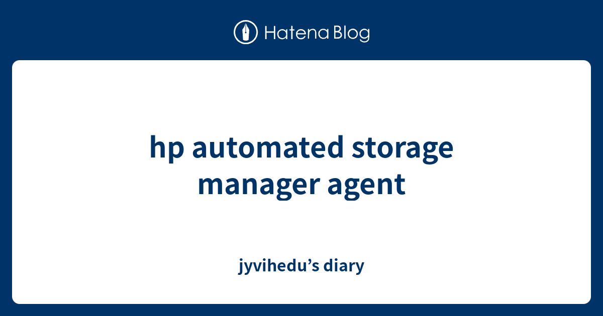 hp automated storage manager agent - jyvihedu’s diary