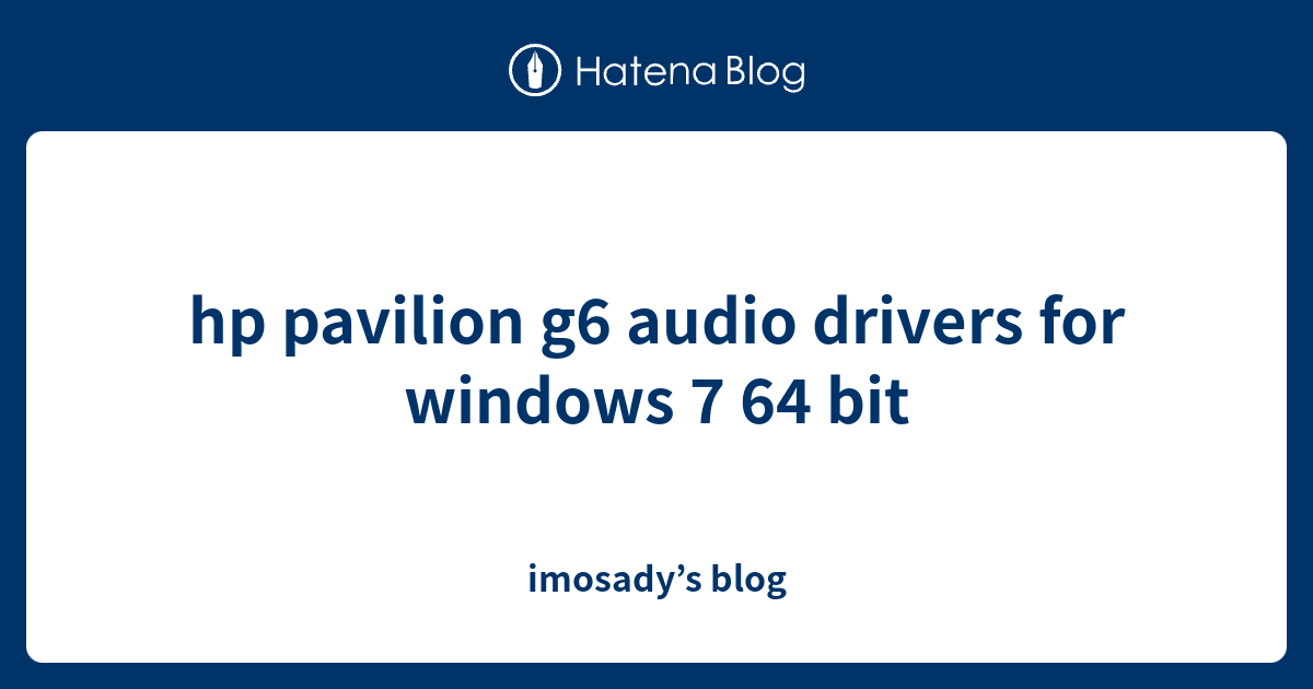 hp pavilion g6 audio drivers for windows 7 64 bit - imosady’s blog