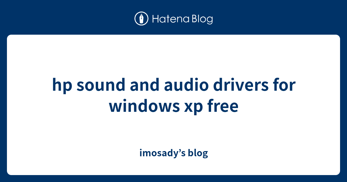 hp sound and audio drivers for windows xp free - imosady’s blog