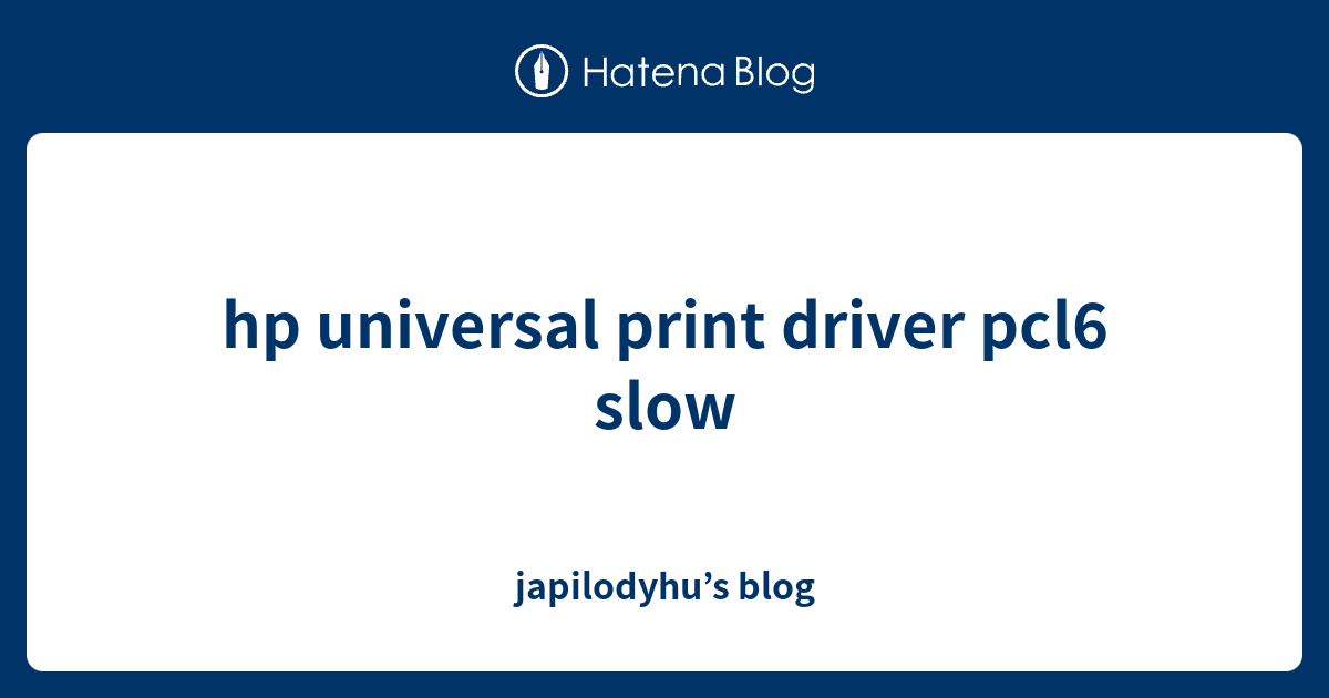 hp universal print driver pcl6 slow - japilodyhu’s blog