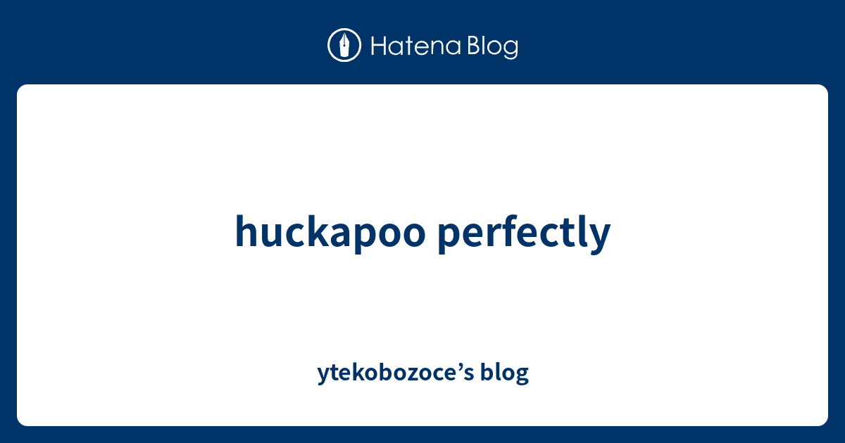huckapoo perfectly - ytekobozoce’s blog
