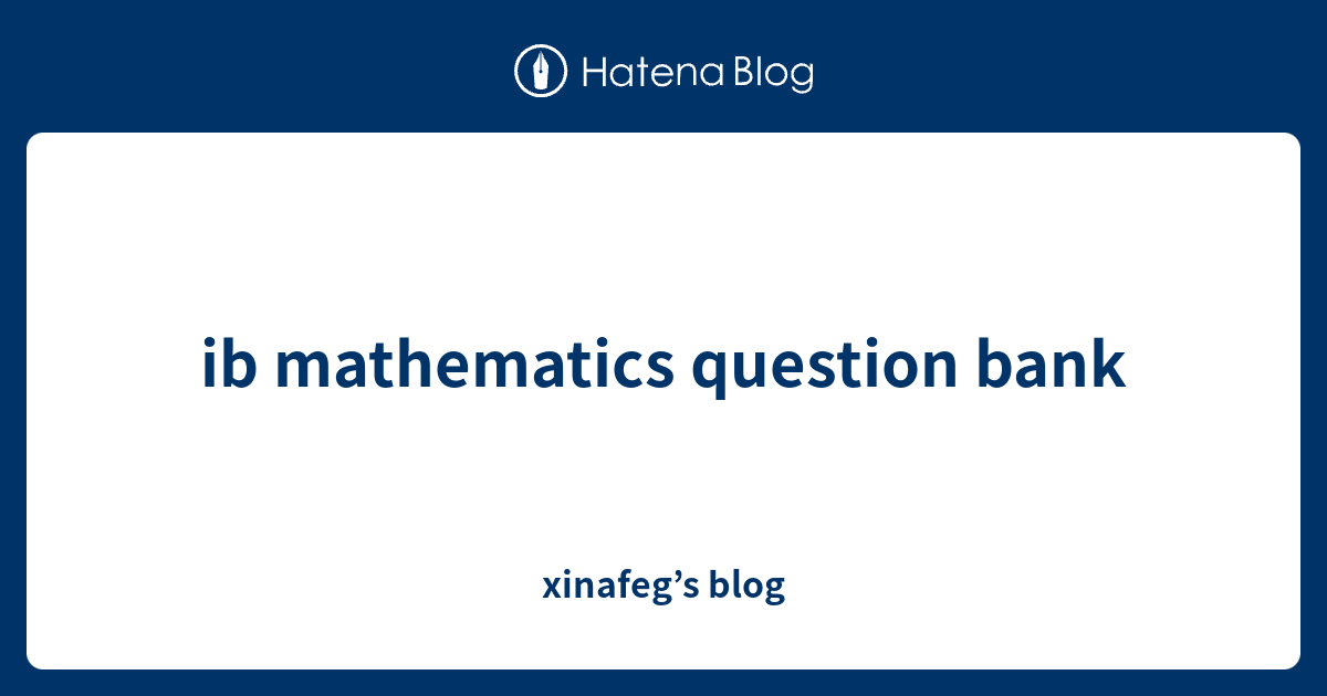 ib mathematics question bank - xinafeg’s blog