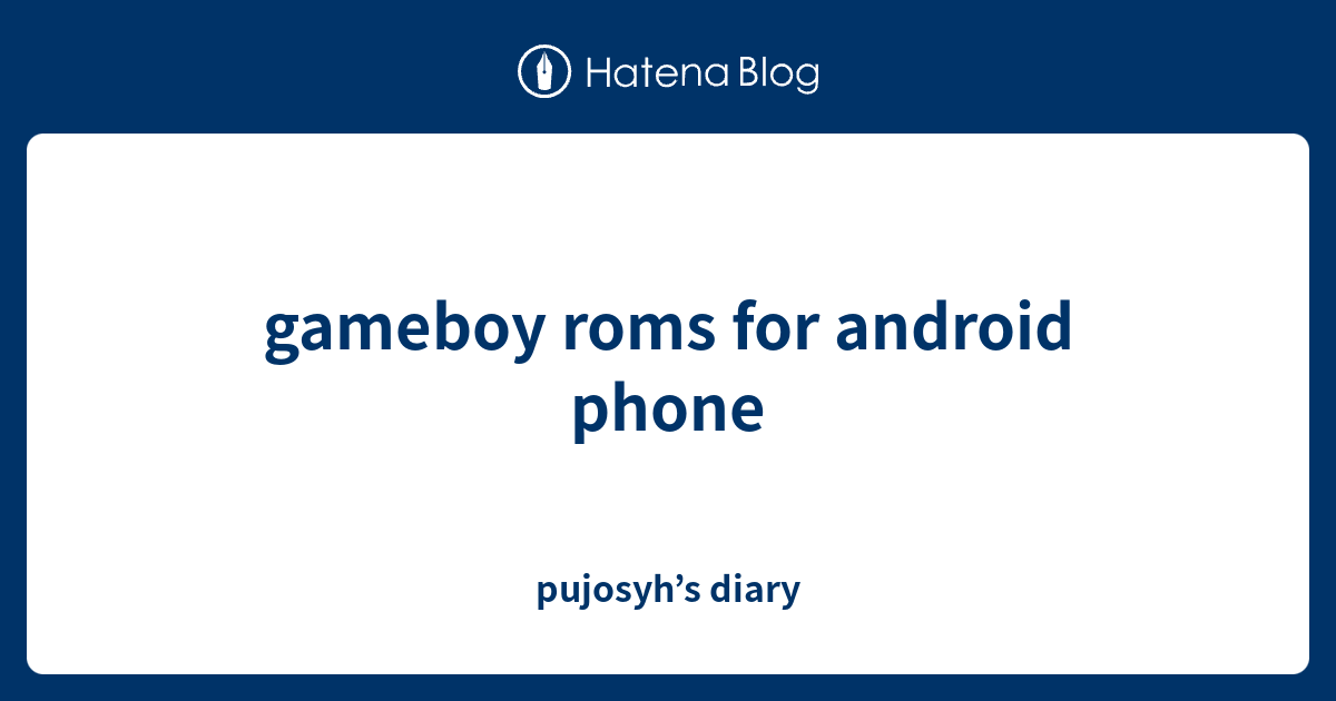 gameboy roms for android phone - pujosyh’s diary