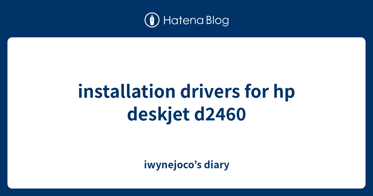 installation drivers for hp deskjet d2460 - iwynejoco’s diary