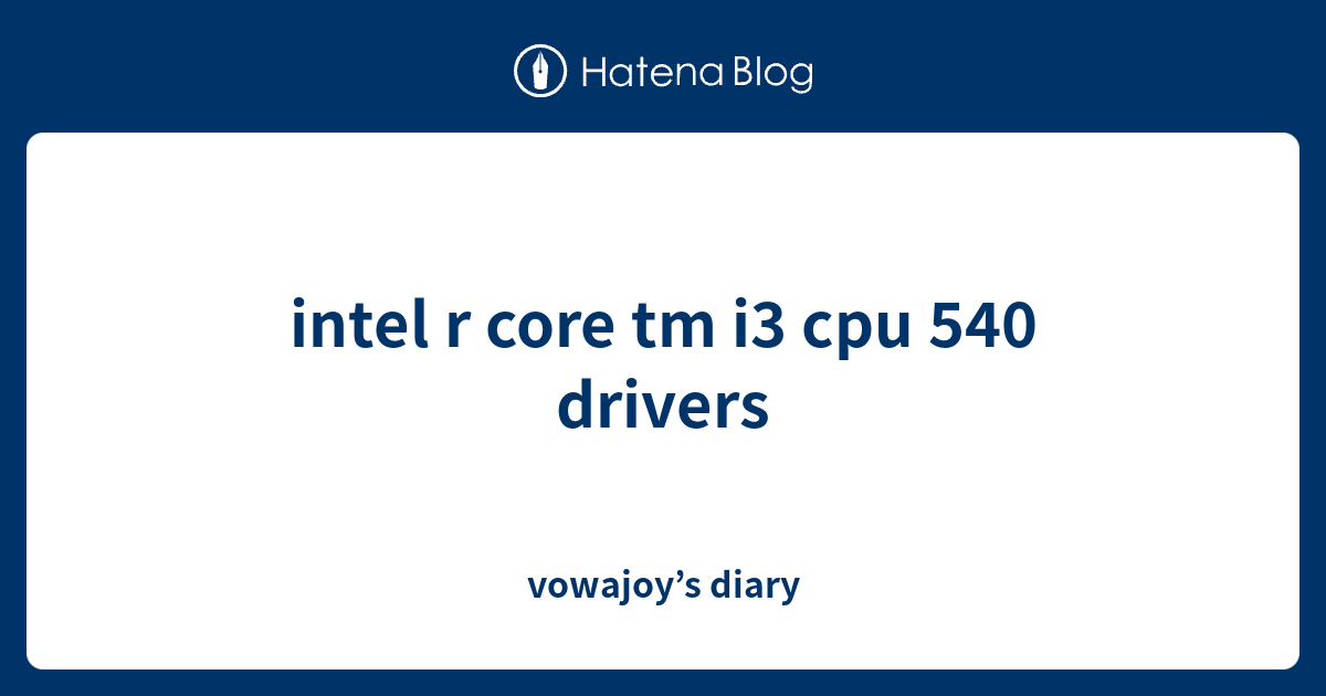 intel r core tm i3 cpu 540 drivers - vowajoy’s diary