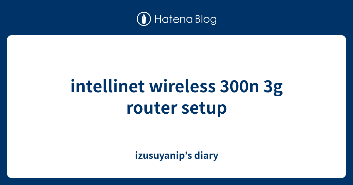 intellinet wireless 300n 3g router setup - izusuyanip’s diary