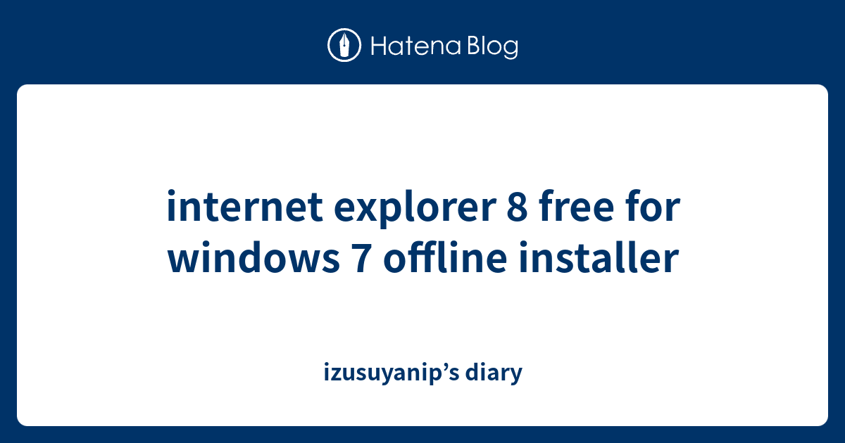 internet explorer 8 free for windows 7 offline installer - izusuyanip’s ...