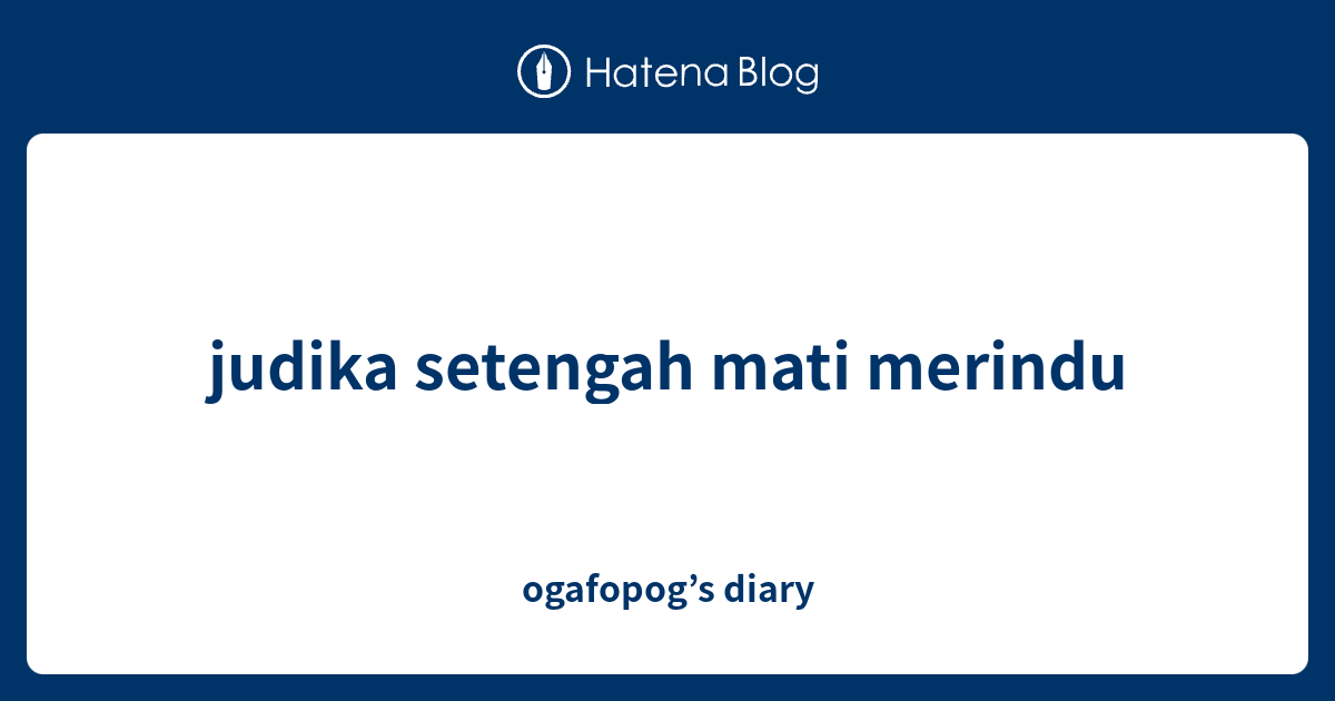 judika setengah mati merindu - ogafopog’s diary