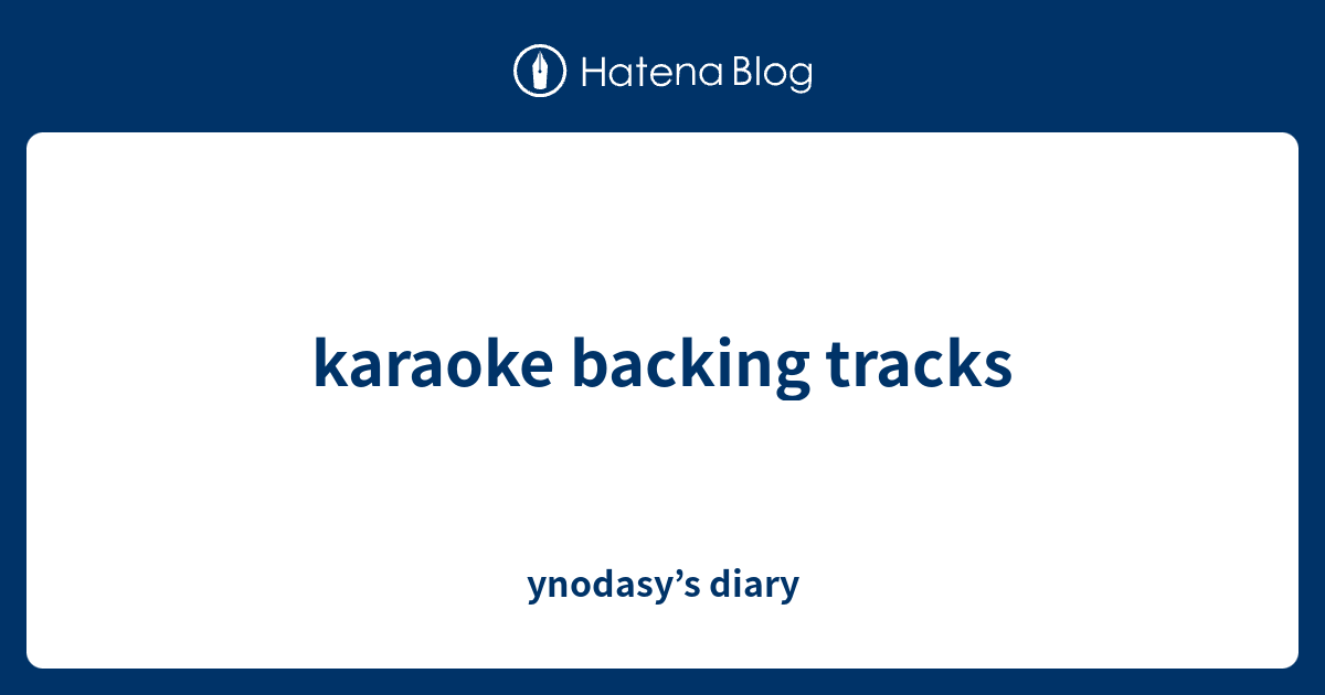 karaoke backing tracks - ynodasy’s diary