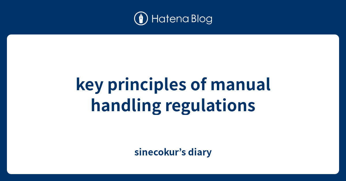 key principles of manual handling regulations - sinecokur’s diary