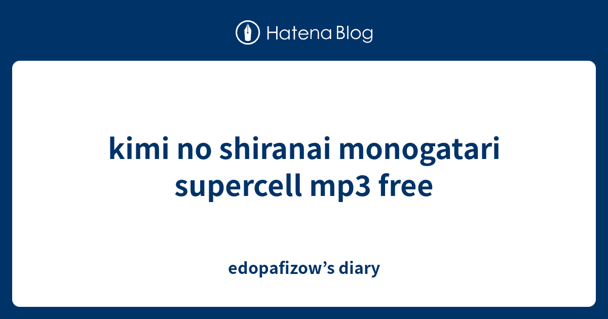 kimi no shiranai monogatari supercell mp3 free - edopafizow’s diary