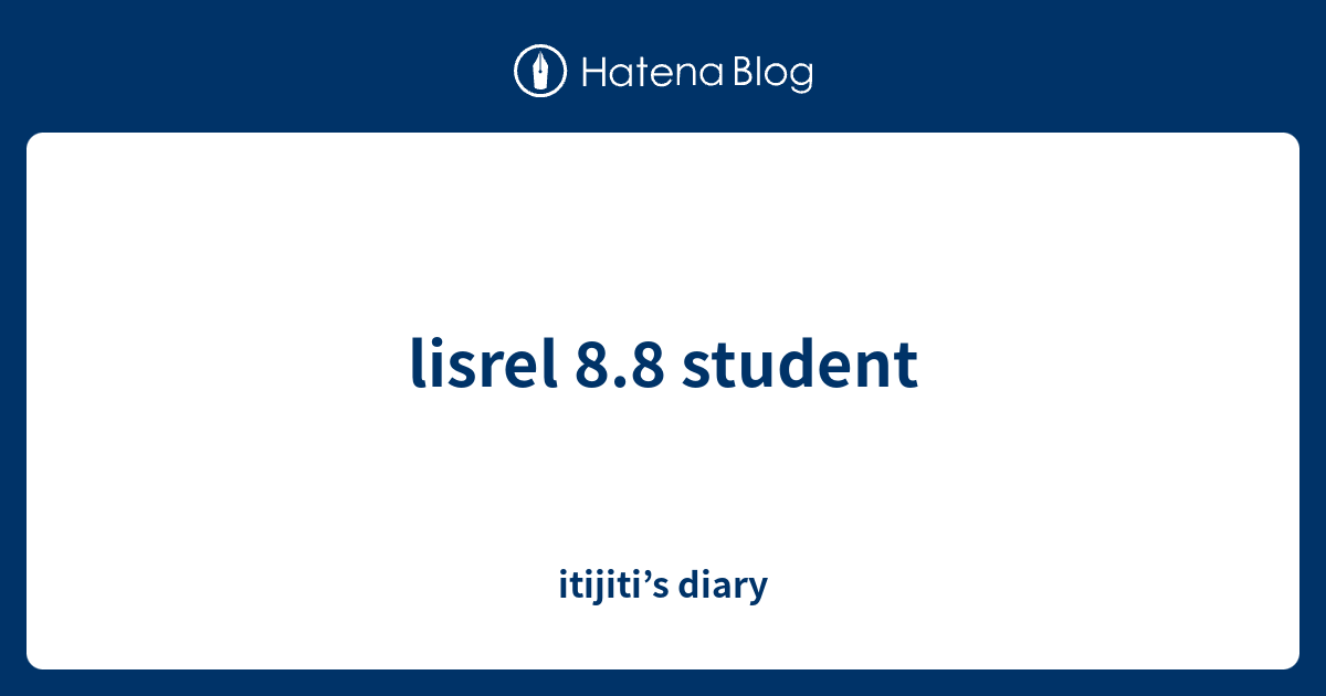 lisrel 8.8 student - itijiti’s diary