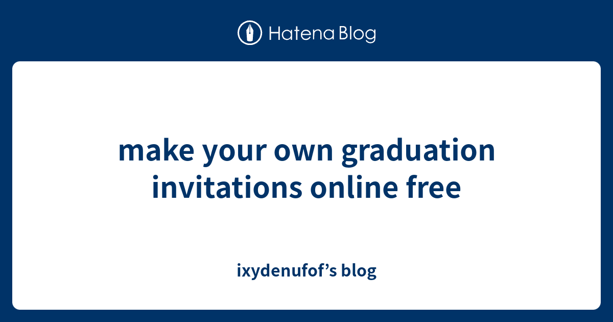 make your own graduation invitations online free - ixydenufof’s blog