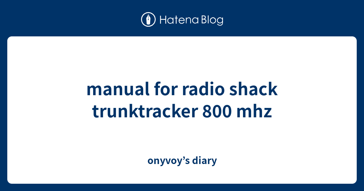 manual for radio shack trunktracker 800 mhz - onyvoy’s diary