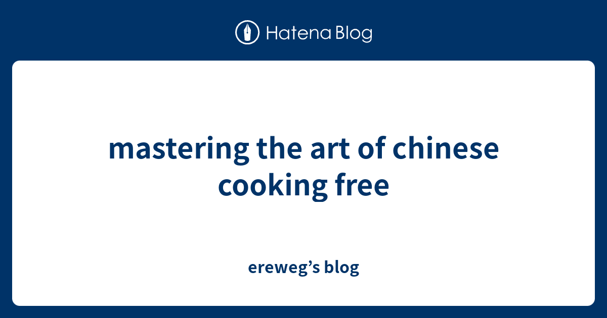 mastering the art of chinese cooking free - ereweg’s blog
