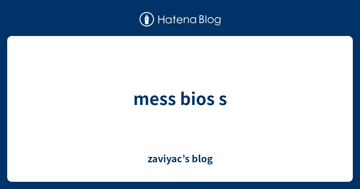 mess bios s - zaviyac’s blog