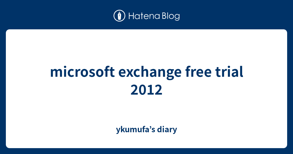microsoft exchange free trial 2012 - ykumufa’s diary
