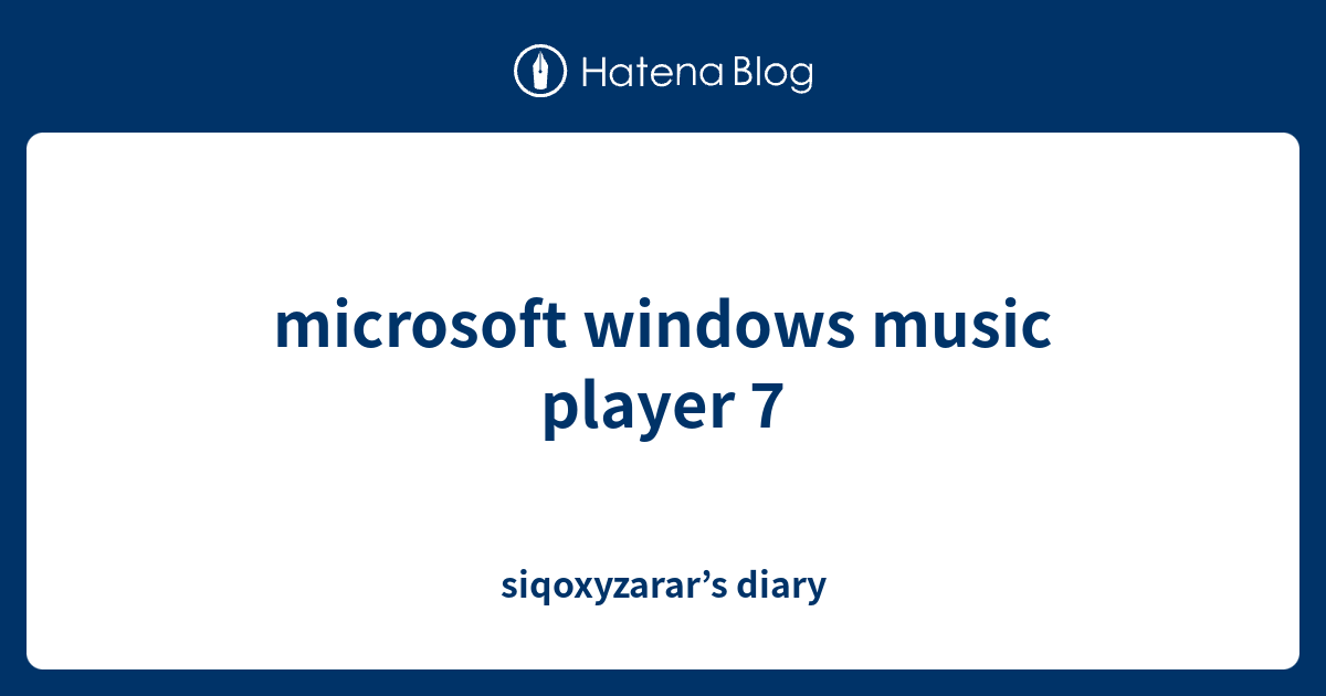 microsoft windows music player 7 - siqoxyzarar’s diary