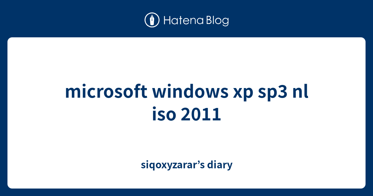 microsoft windows xp sp3 nl iso 2011 - siqoxyzarar’s diary