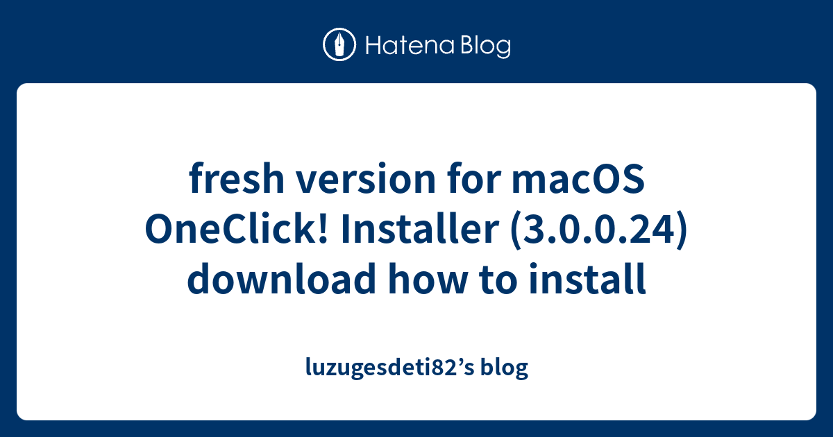 fresh version for macOS OneClick! Installer (3.0.0.24) download how to install - luzugesdeti82’s ...