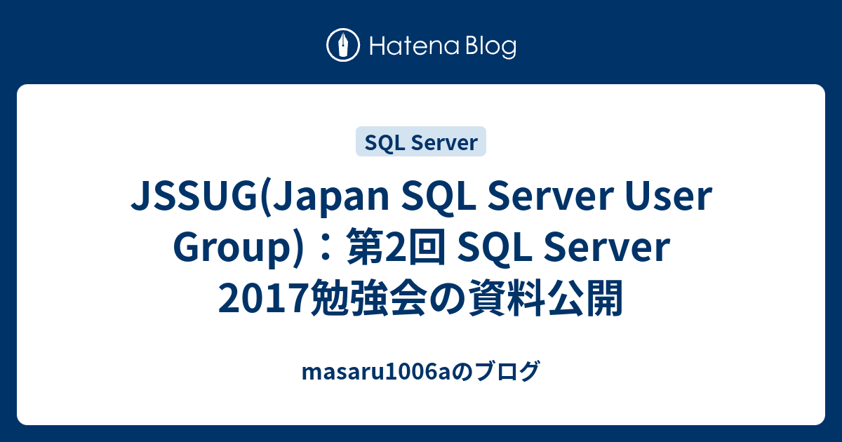JSSUG(Japan SQL Server User Group)：第2回 SQL Server 2017勉強会の資料公開 ...