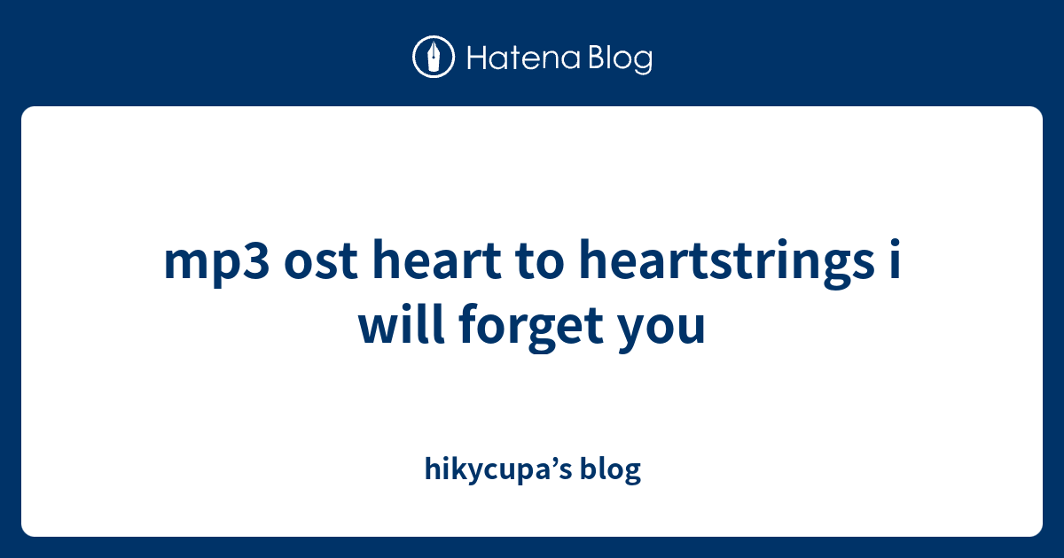 mp3 ost heart to heartstrings i will forget you - hikycupa’s blog