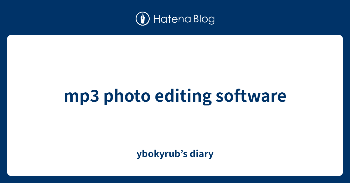 mp3-photo-editing-software-ybokyrub-s-diary