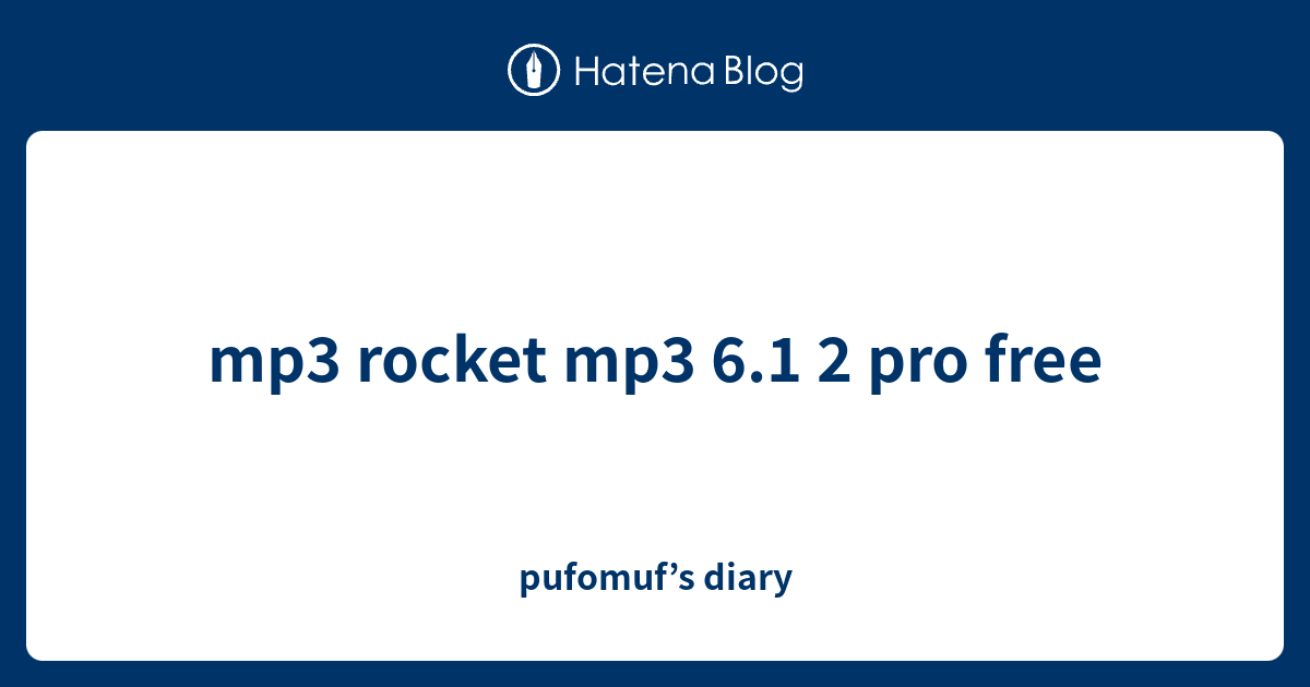 mp3 rocket mp3 6.1 2 pro free - pufomuf’s diary