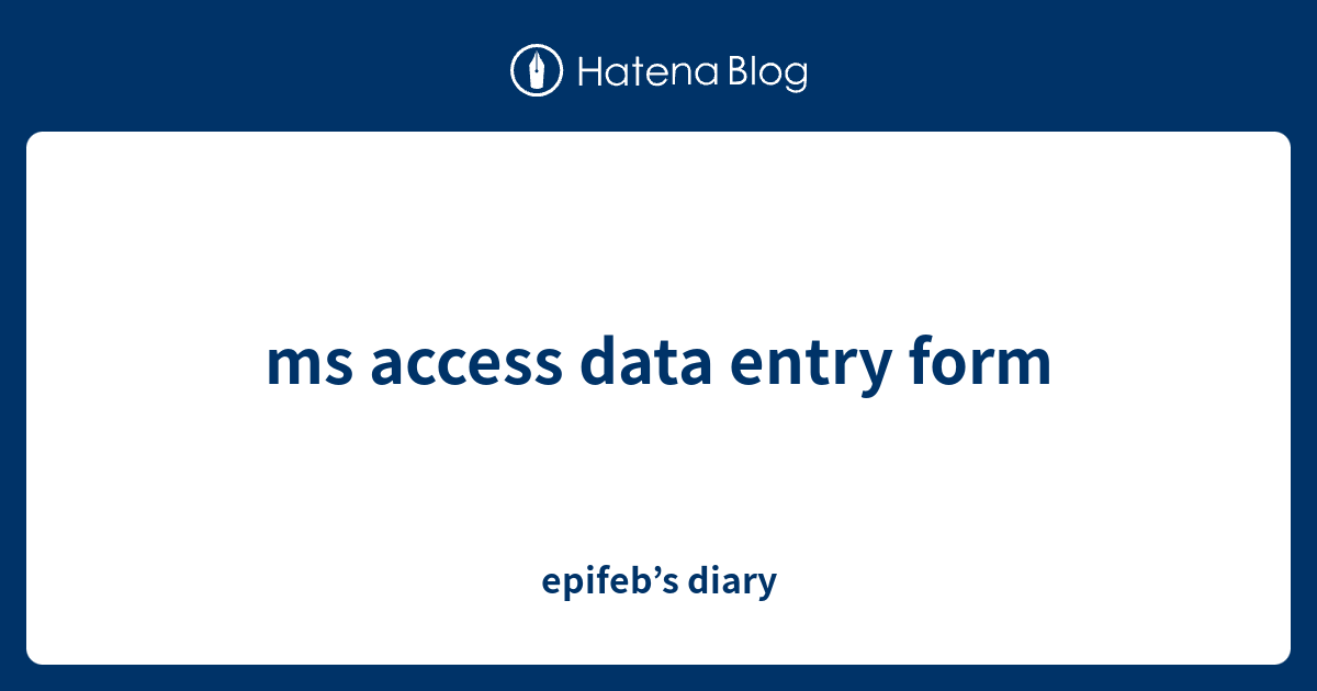 ms access data entry form - epifeb’s diary