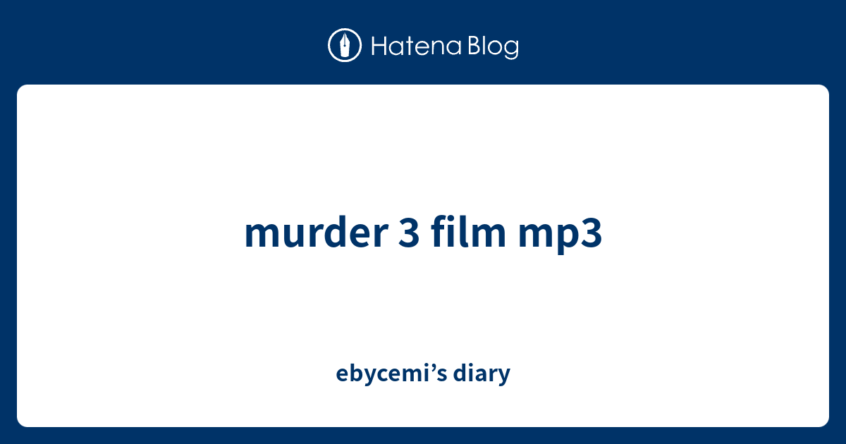 murder 3 film mp3 - ebycemi’s diary